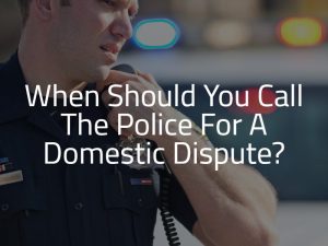 When to Call the Police for a Domestic Dispute